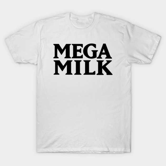 Mega Milk Mega Milk T Shirt Teepublic